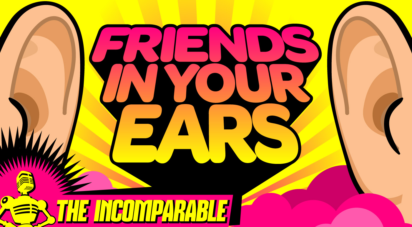 Friends in Your Ears - a podcast from The Incomparable